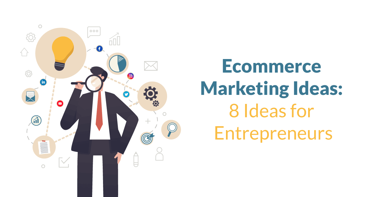 Ecommerce Marketing: 8 Ideas for Entrepreneurs to Keep Up with Trends