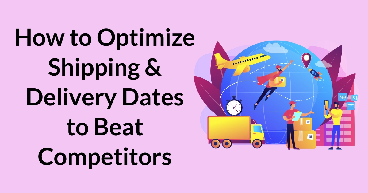 How to Optimize Shipping & Delivery Dates to Beat Competitors