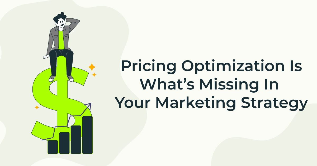 Pricing Optimization Is What's Missing In Your Marketing Strategy