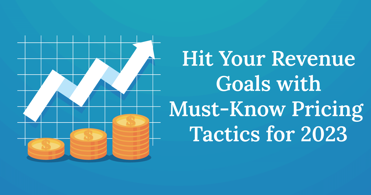 Hit Your Revenue Goals with Must-Know Pricing Tactics for 2023